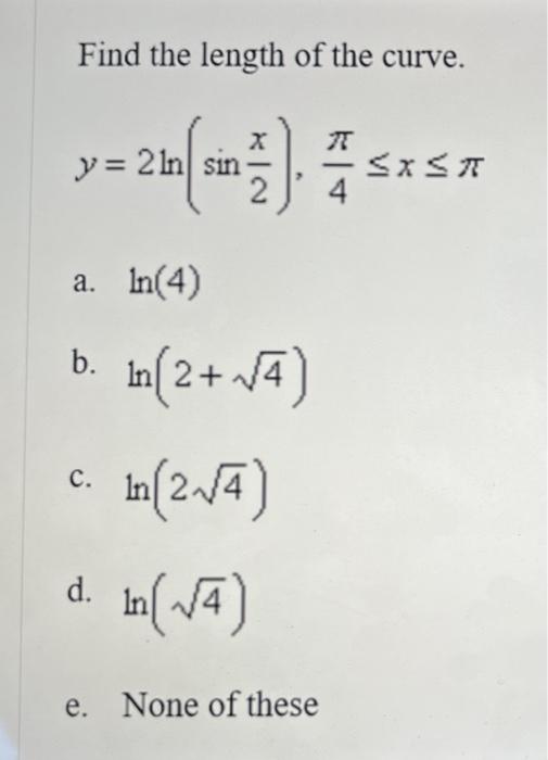 Solved Find the length of the curve. y=2ln(sin2x),4π≤x≤π a. | Chegg.com