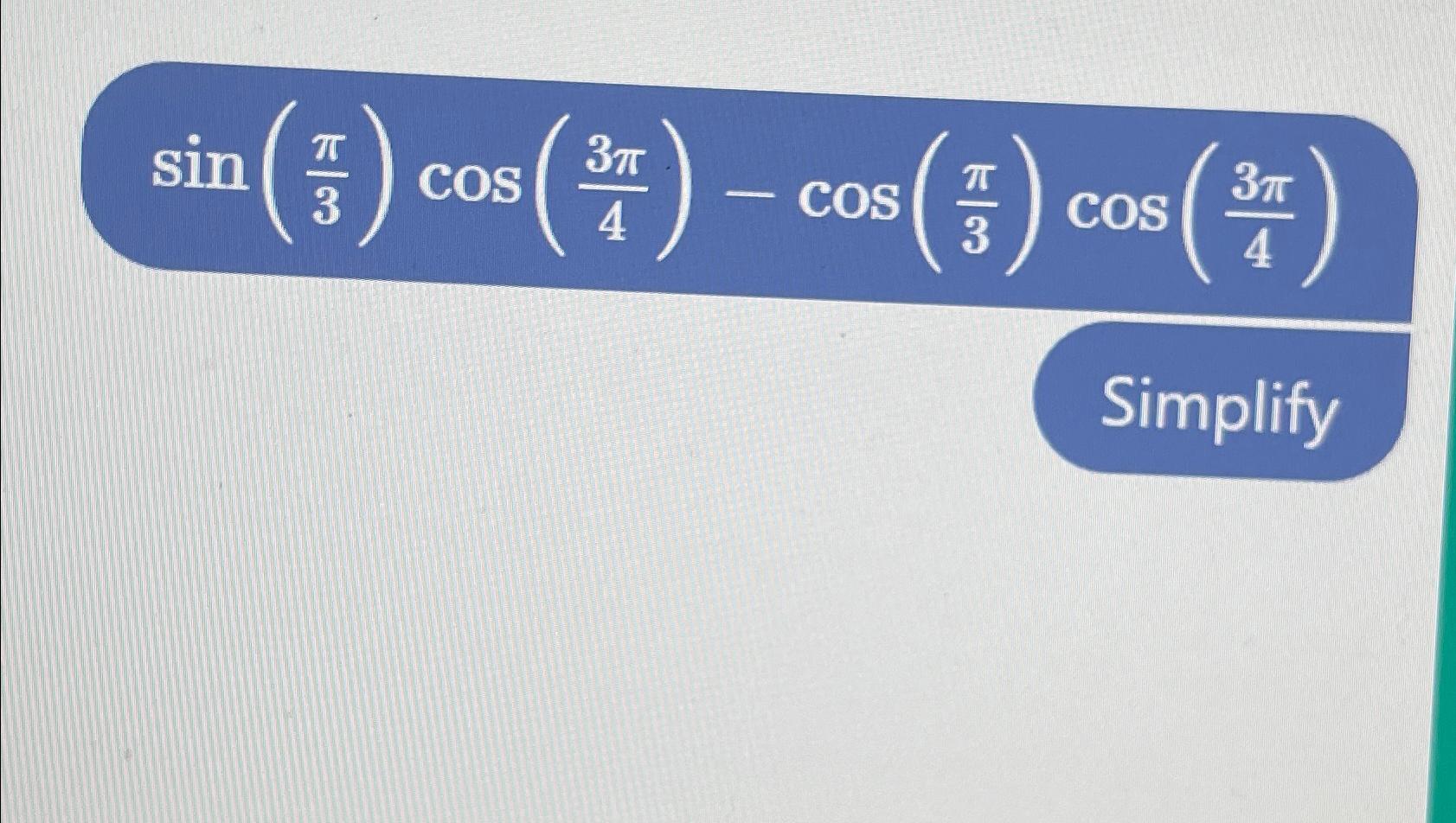 Solved sin(π3)cos(3π4)-cos(π3)cos(3π4)Simplify | Chegg.com