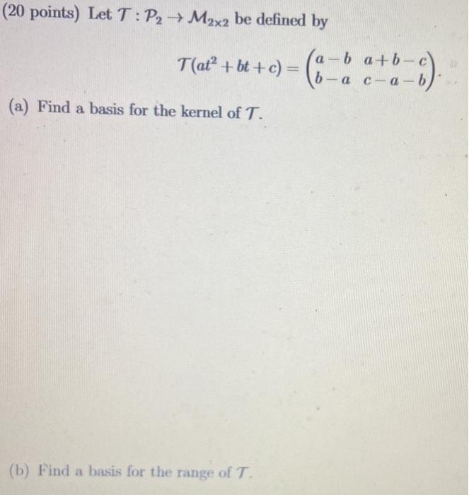 Solved (20 points) Let T :P2 → M2x2 be defined by a-b a+b- | Chegg.com
