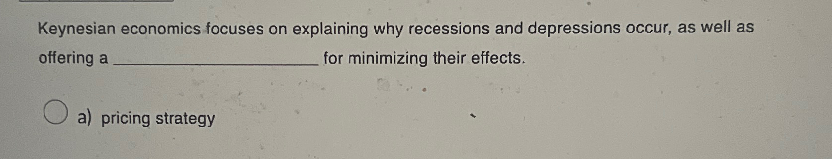 Solved Keynesian economics focuses on explaining why | Chegg.com