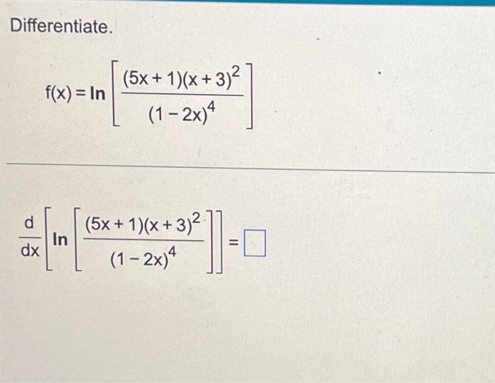 Solved Differentiate. f(x)=ln[(1−2x)4(5x+1)(x+3)2] | Chegg.com
