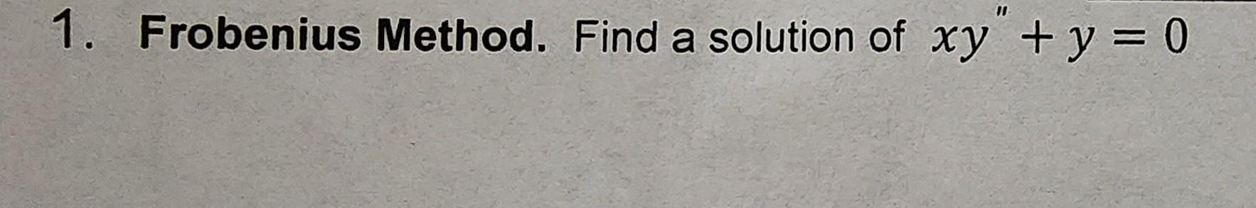 Solved 1. Frobenius Method. Find a solution of xy′′+y=0 | Chegg.com