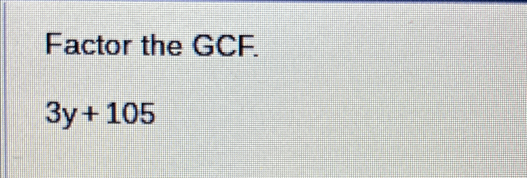 Solved Factor the GCF.3y+105 | Chegg.com