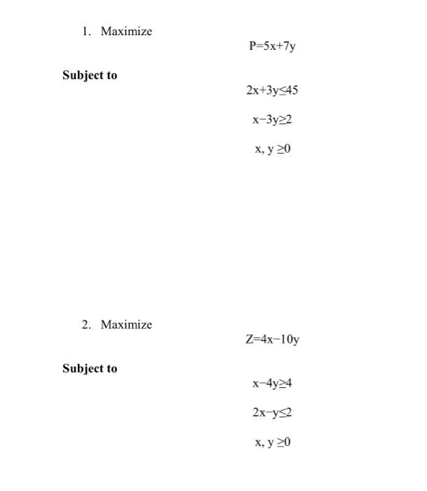 Solved 1. Maximize P=5x+7y Subject to 2x+3y≤45x−3y≥2x,y≥0 2. | Chegg.com