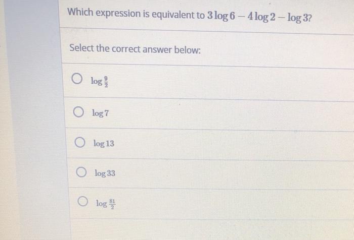 Solved Which expression is equivalent to 3 log 6 - 4log 2 – | Chegg.com
