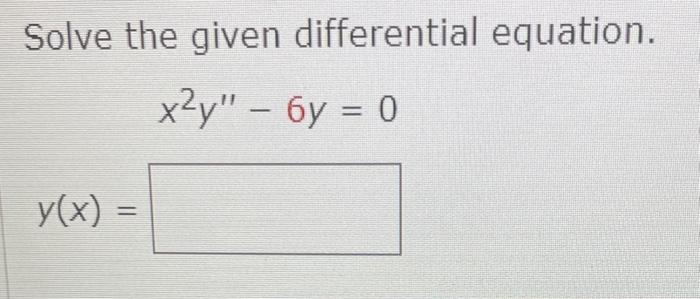 Solved Solve the given differential equation. x2y′′−6y=0 | Chegg.com