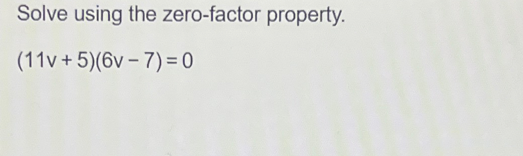 Solved Solve using the zero-factor property.(11v+5)(6v-7)=0 | Chegg.com