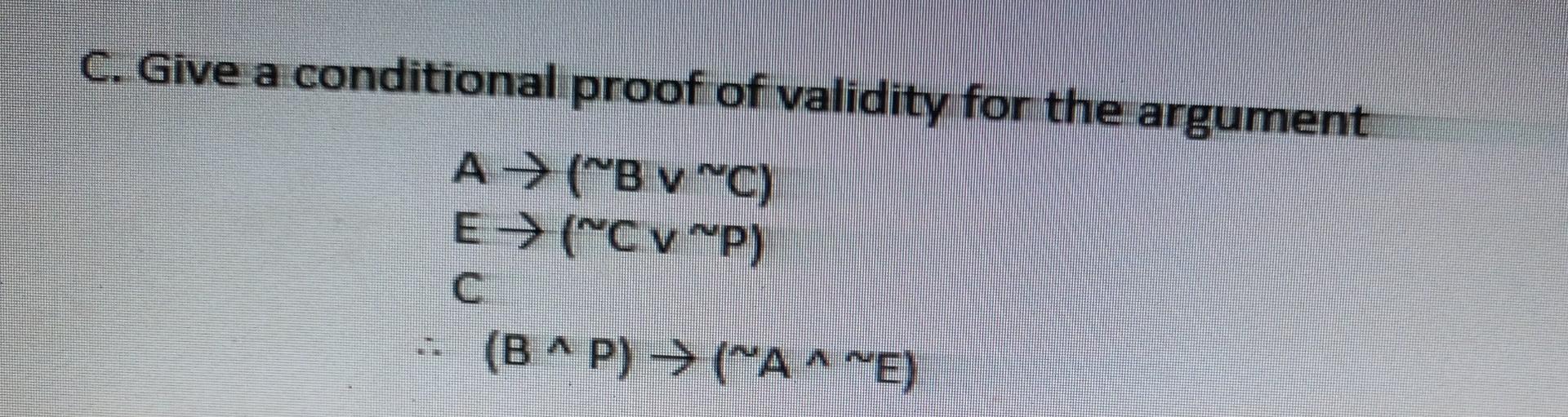 Solved C. Give a conditional proof of validity for the | Chegg.com