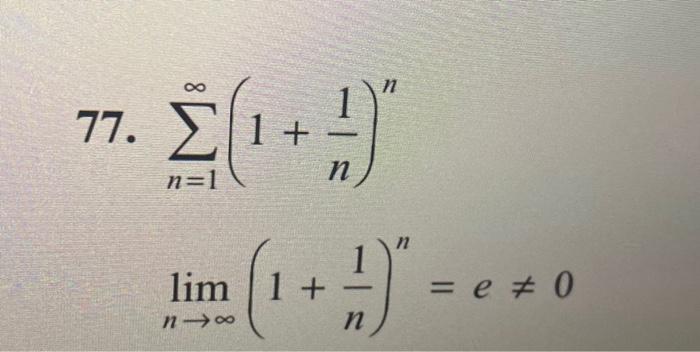 Solved 77. ∑n=1∞(1+n1)n limn→∞(1+n1)n=e =0 | Chegg.com