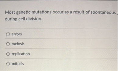 Solved Most genetic mutations occur as a result of | Chegg.com