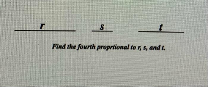 Solved Find the fourth proprtional to r,s, and t. | Chegg.com