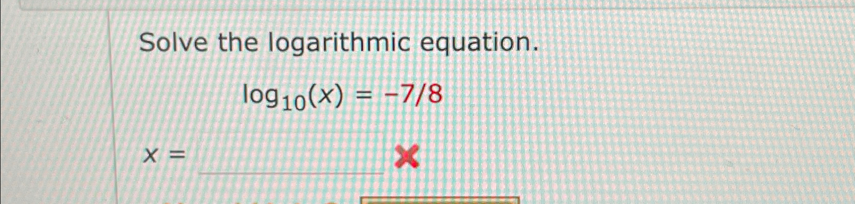Solved Solve the logarithmic equation.log10(x)=-78x= | Chegg.com Solved Solve the logarithmic equation.log10(x)=-78x= | Chegg.com