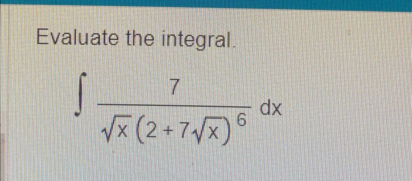 Solved Evaluate the integral.∫﻿﻿7x2(2+7x2)6dx | Chegg.com