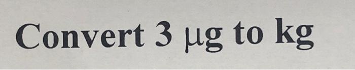 Solved Convert 3 ug to kg If you are going 78 mph, what is | Chegg.com