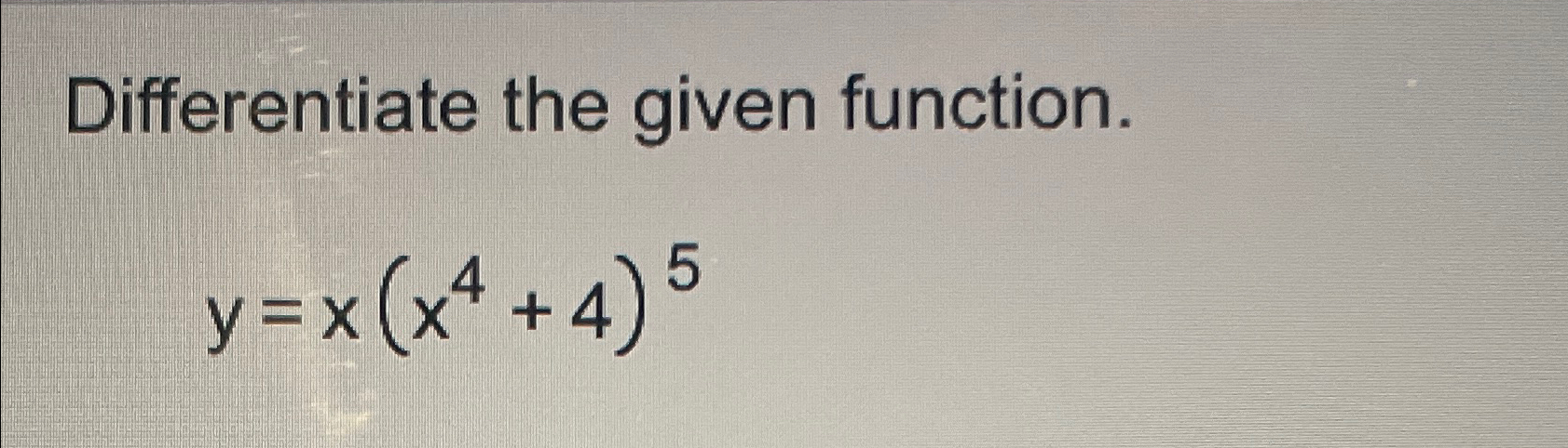 Solved Differentiate the given function.y=x(x4+4)5 | Chegg.com