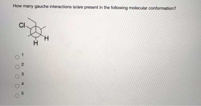Solved How many gauche interactions is/are present in the | Chegg.com