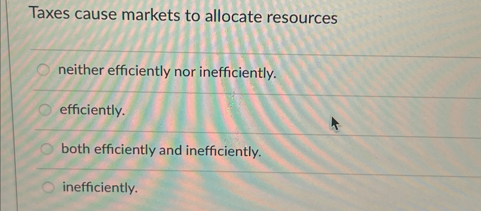 Solved Taxes cause markets to allocate resourcesneither | Chegg.com