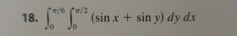 Solved ∫0π6∫0π2(sinx+siny)dydx | Chegg.com