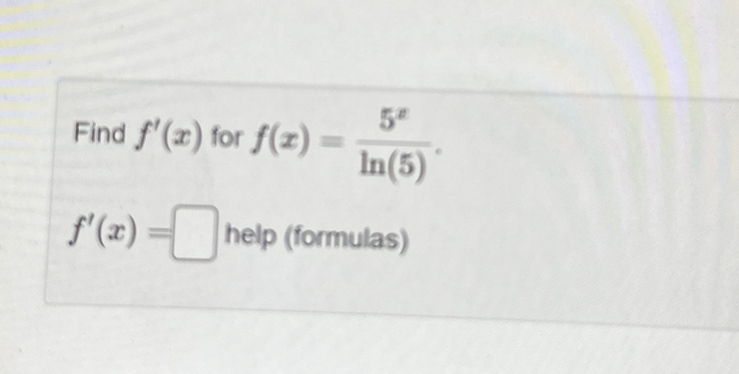 Solved Find f'(x) ﻿for f(x)=5xln(5)f'(x)= ﻿help (formulas) | Chegg.com