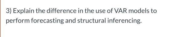 Solved 3) Explain the difference in the use of VAR models to | Chegg.com