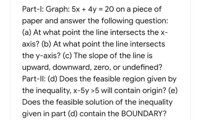 Solved Part-1: Graph: 5x + 4y = 20 on a piece of paper and | Chegg.com