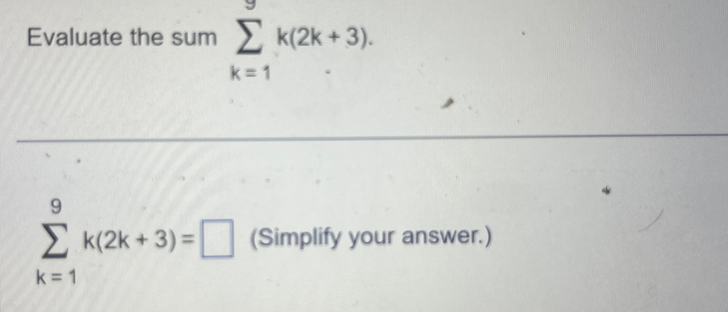 Solved Evaluate the sum ∑k=19k(2k+3)∑k=19k(2k+3)=(Simplify | Chegg.com