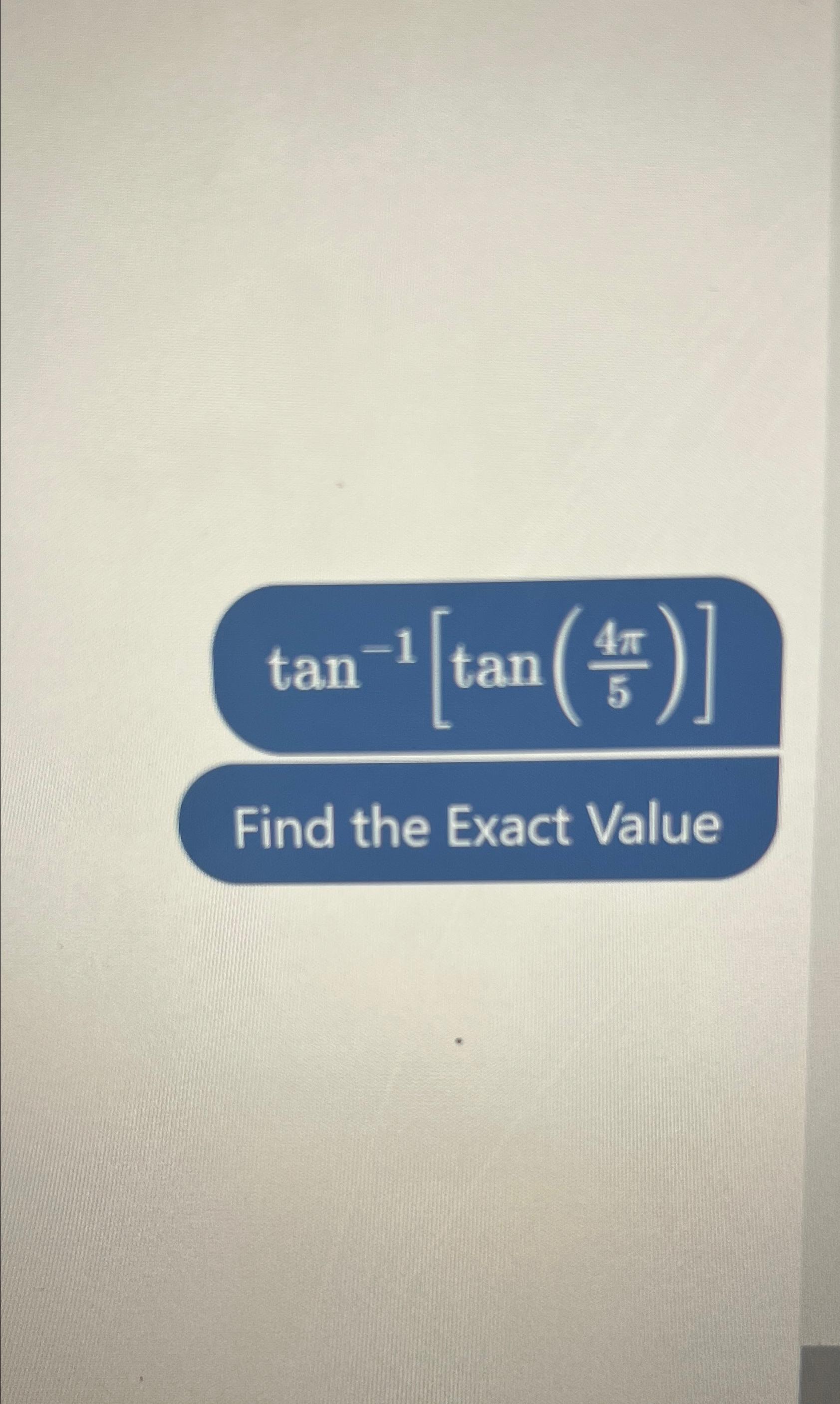 Solved tan-1[tan(4π5)]Find the Exact Value | Chegg.com