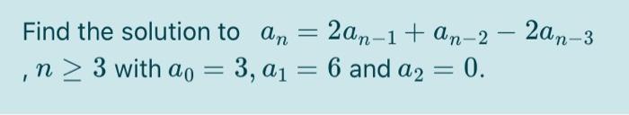 Solved Find the solution to an 2an-1 + an-2 – 2an-3 n > 3 | Chegg.com