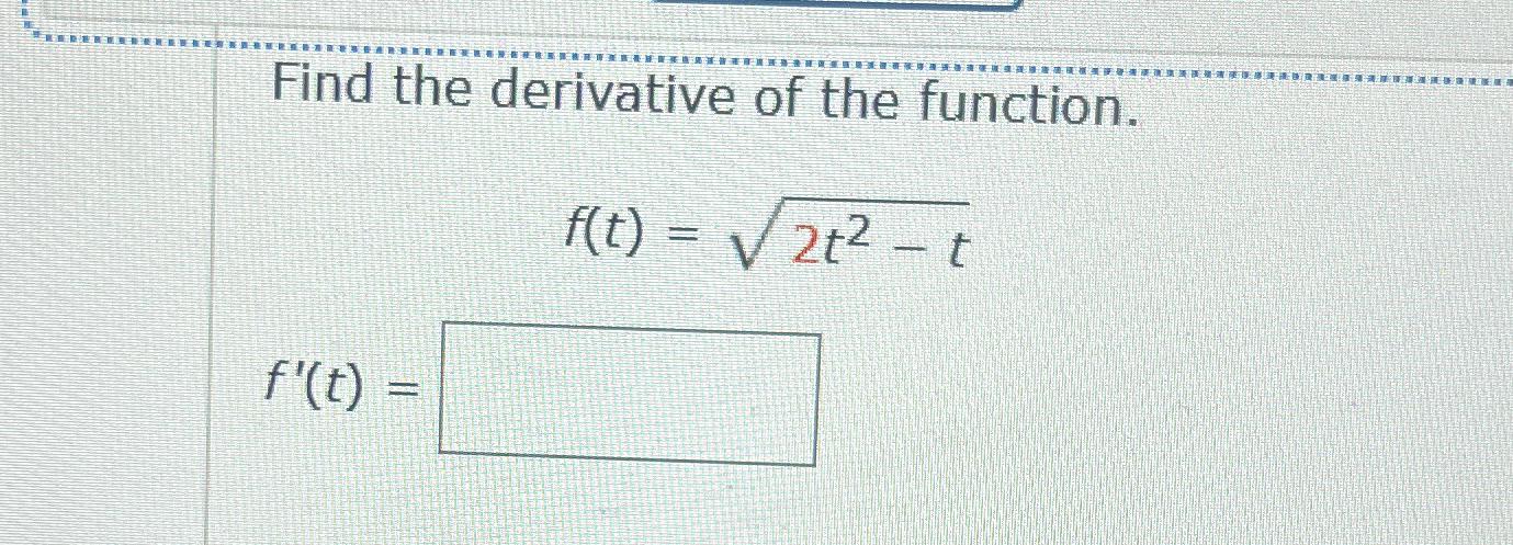 Solved Find the derivative of the function.f(t)=2t2-t2f'(t)= | Chegg.com