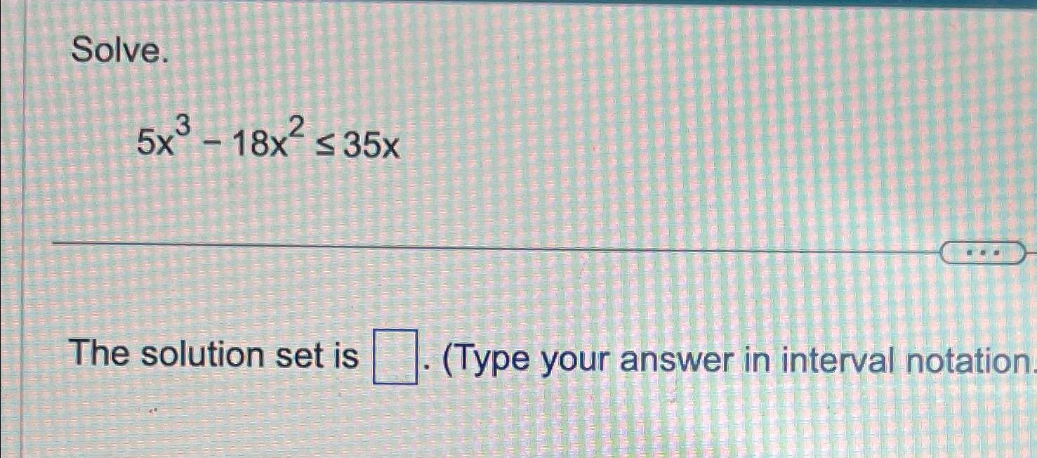 Solved Solve.5x3-18x2≤35xThe solution set is (Type your | Chegg.com