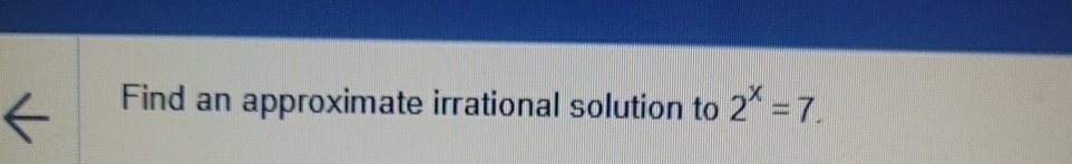 Solved Find an approximate irrational solution to 2x=7 | Chegg.com