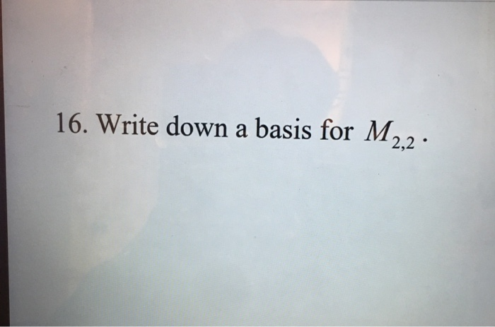 Solved 16. Write down a basis for M2,2 · | Chegg.com