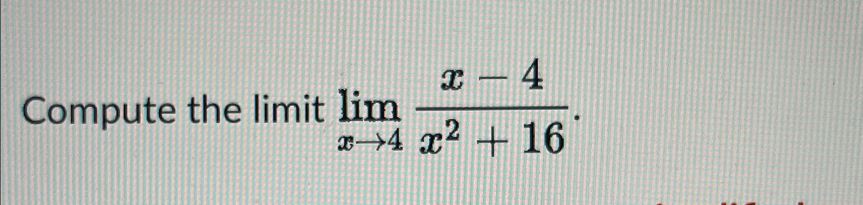 Solved Compute the limit limx→4x-4x2+16 | Chegg.com