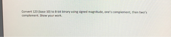 Solved Convert 123 (base 10) to 8-bit binary using signed | Chegg.com