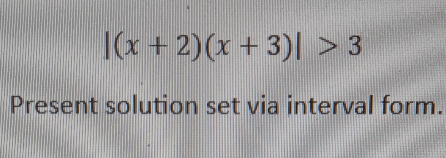 Solved ∣(x+2)(x+3)∣>3 Present solution set via interval | Chegg.com
