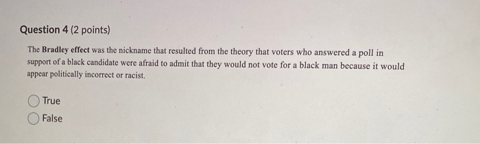 Solved Question 4 (2 points) The Bradley effect was the | Chegg.com
