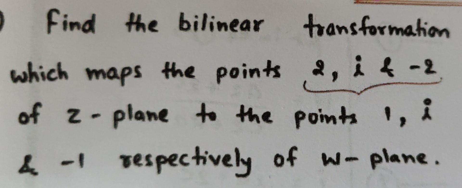 Solved 0 Find the bilinear transformation which maps the | Chegg.com