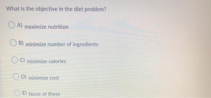 Solved What is the objective in the diet problem? A) | Chegg.com