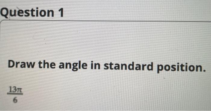 Solved Question 1 Draw the angle in standard position. 137 6 | Chegg.com