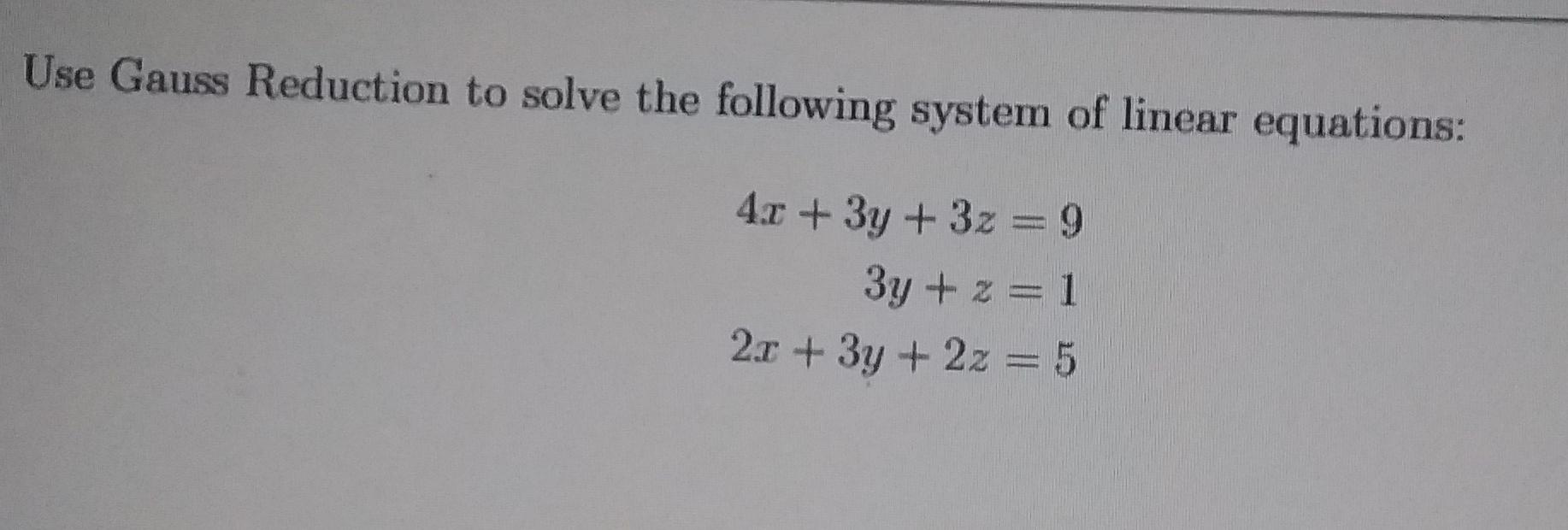 Solved Use Gauss Reduction to solve the following system of | Chegg.com
