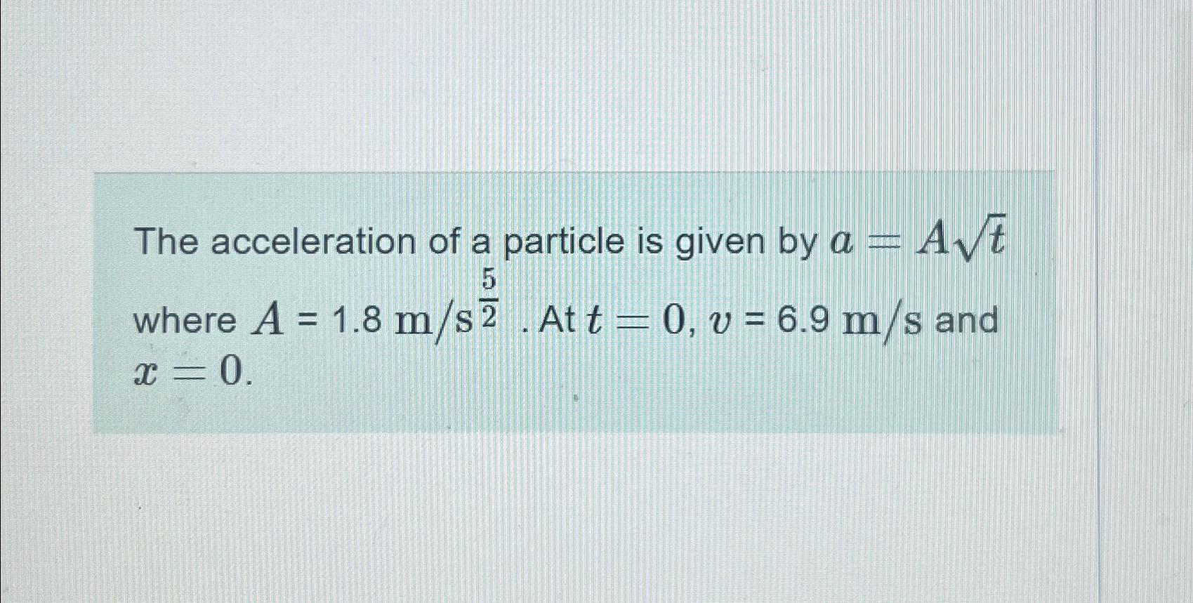 Solved The acceleration of a particle is given by a=At2 | Chegg.com