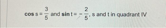 Solved 3 COS S= and sint= 5 - 2 5' Is and t in quadrant IV | Chegg.com