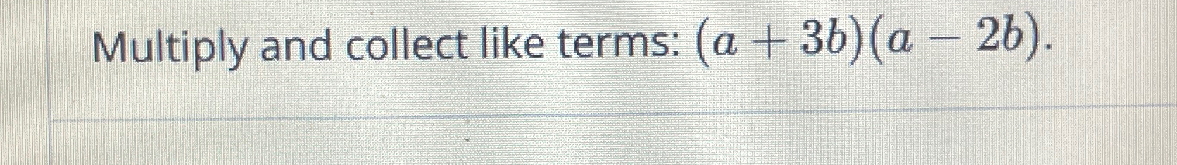 Solved Multiply and collect like terms: (a+3b)(a-2b). | Chegg.com