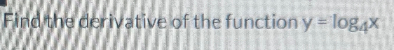 Solved Find the derivative of the function y=log4x | Chegg.com