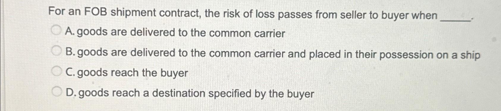 Solved For an FOB shipment contract, the risk of loss passes | Chegg.com