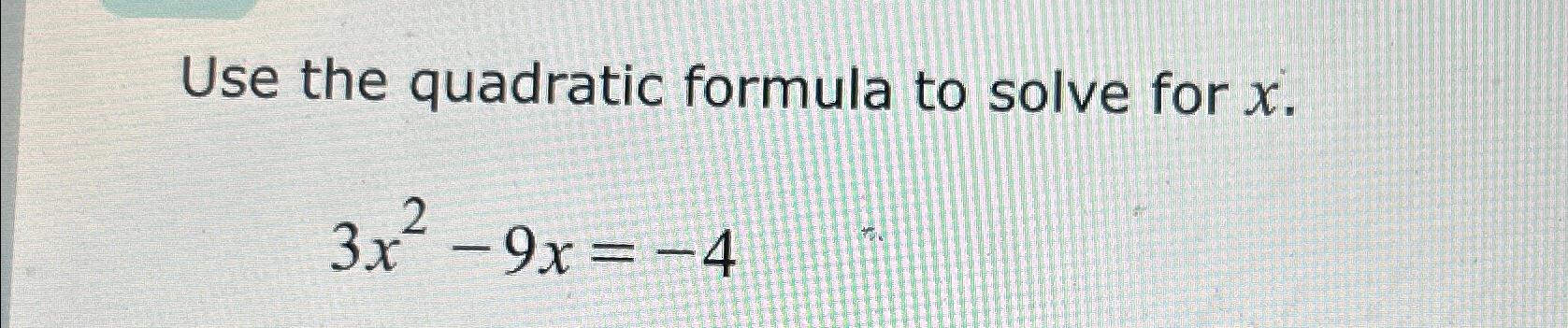 Solved Use the quadratic formula to solve for x.3x2-9x=-4 | Chegg.com