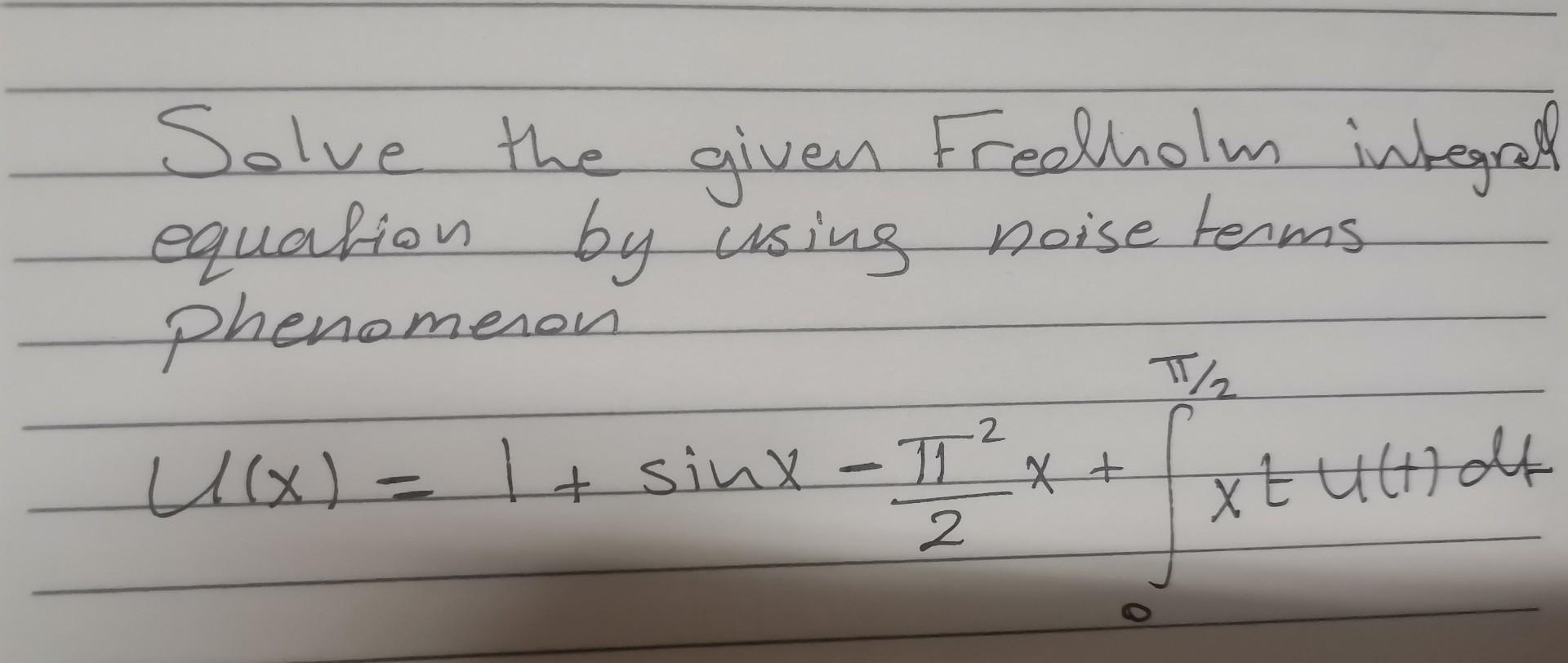 Solved Solve The Given Fredholm Integral Equation By Using