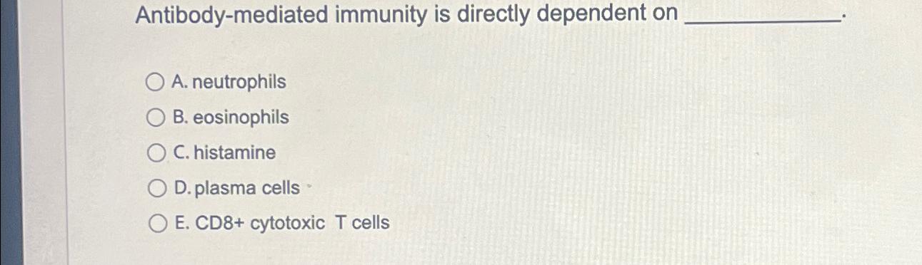 Solved Antibody-mediated immunity is directly dependent onA. | Chegg.com