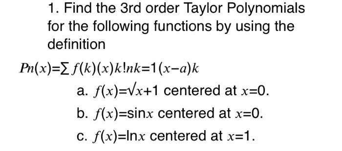 Solved 1. Find the 3rd order Taylor Polynomials for the | Chegg.com