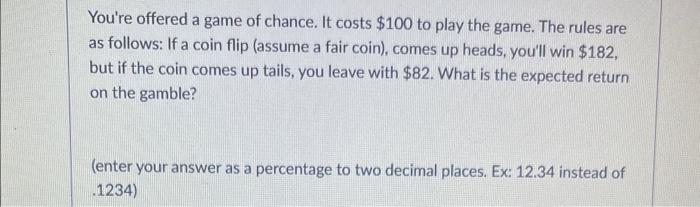 Solved You're offered a game of chance. It costs $100 to | Chegg.com